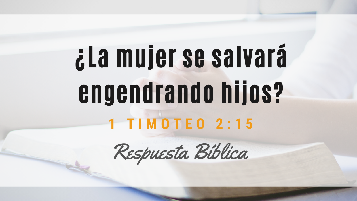 ¿La mujer se salvará engendrando hijos?