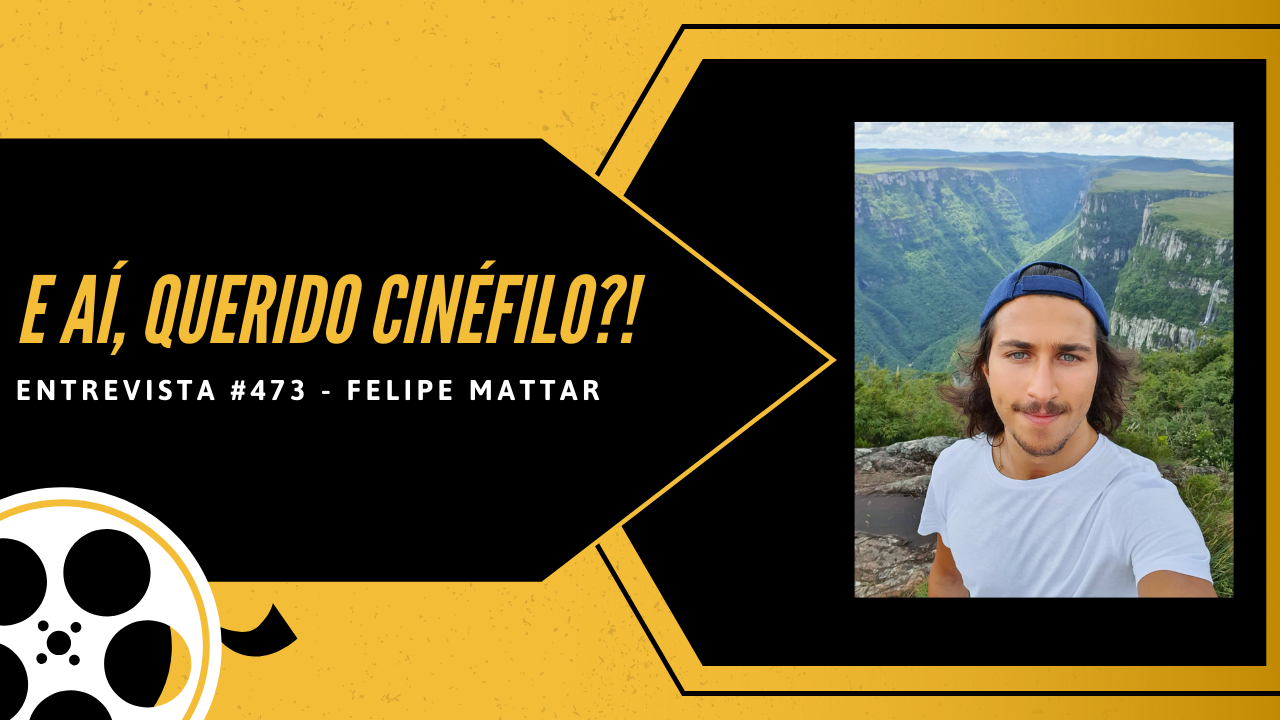 E aí, querido cinéfilo?! - Entrevista #473 - Felipe Mattar - Guia do ...