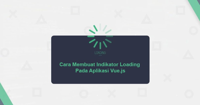 Cara Membuat Indikator Loading (Loading Indicators) Pada Aplikasi Vue ...