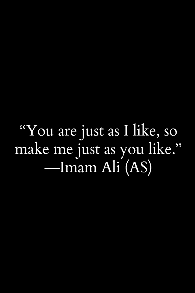 Hazrat Ali Quotes: You are just as I like, so make me just as you like ...