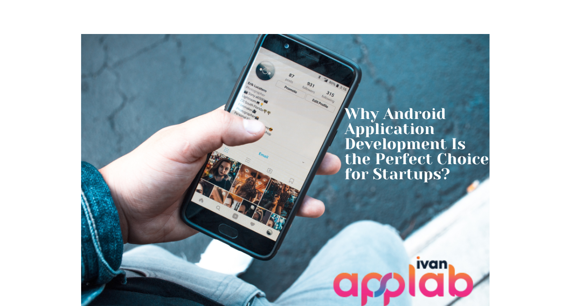 Why Android Application Development is the Perfect Choice for Startups