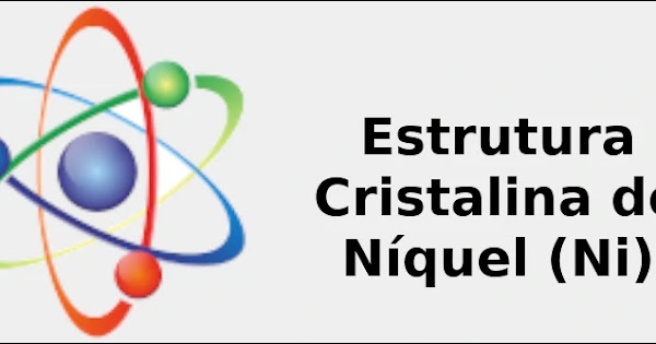 ☢️ Estrutura Cristalina do Níquel (Ni) + Fontes, Estado, Usos ... 2022