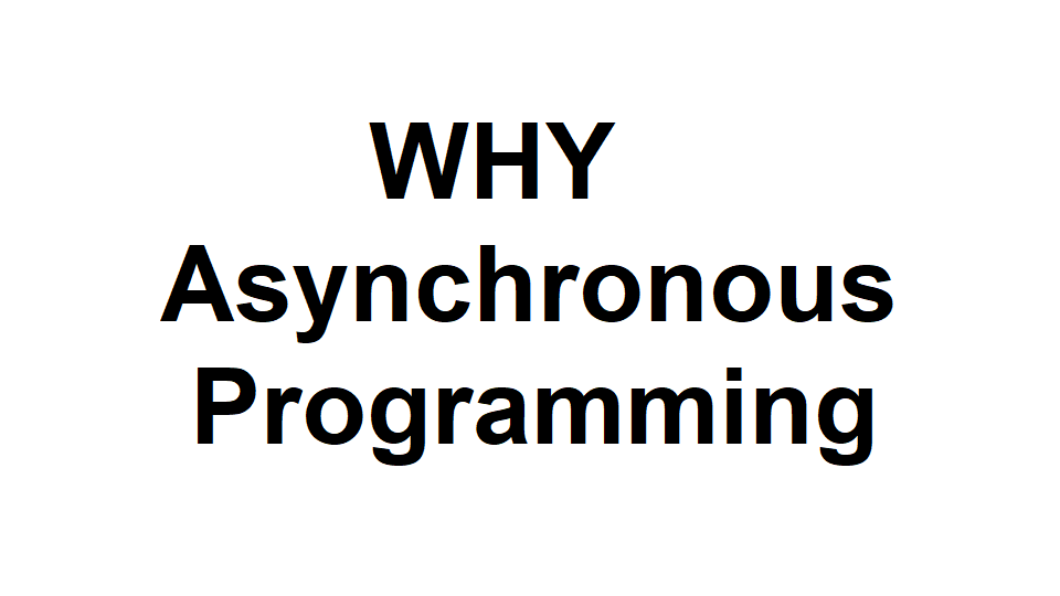 Why we need asynchronous programming
