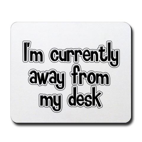 I Am Currently Away From My Desk ~ SITI.YANG.MENAIP