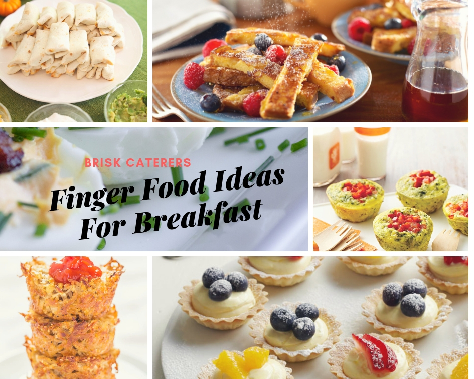 Brisk Catering: Top 5 Mouth Watering Finger Food Ideas For Breakfast