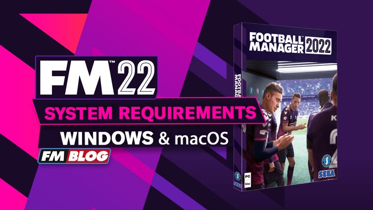 Football Manager 2022 System Requirements | FM22 | FM Blog | FM24
