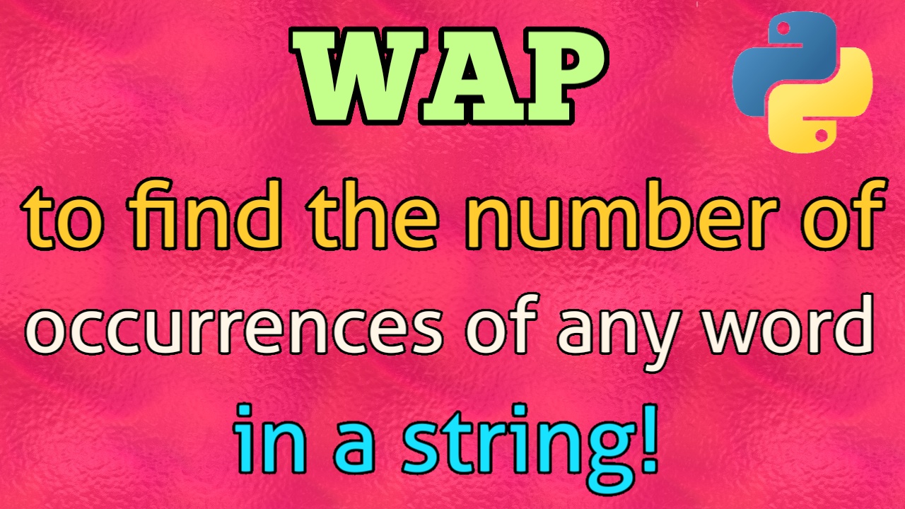 WAP Python To Find The Number Of Occurrences Of Any Word In A String WAP Python To Find The Number Of Occurrences Of Any Word In A String