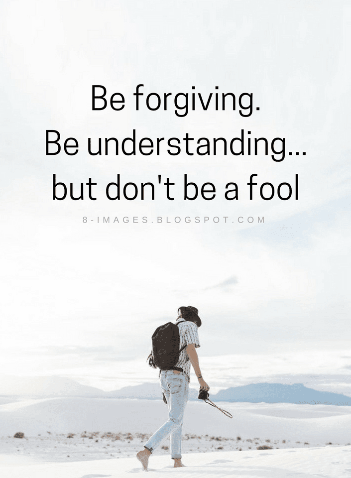 Be forgiving. Be understanding... but don't be a fool | Quotes - Quotes