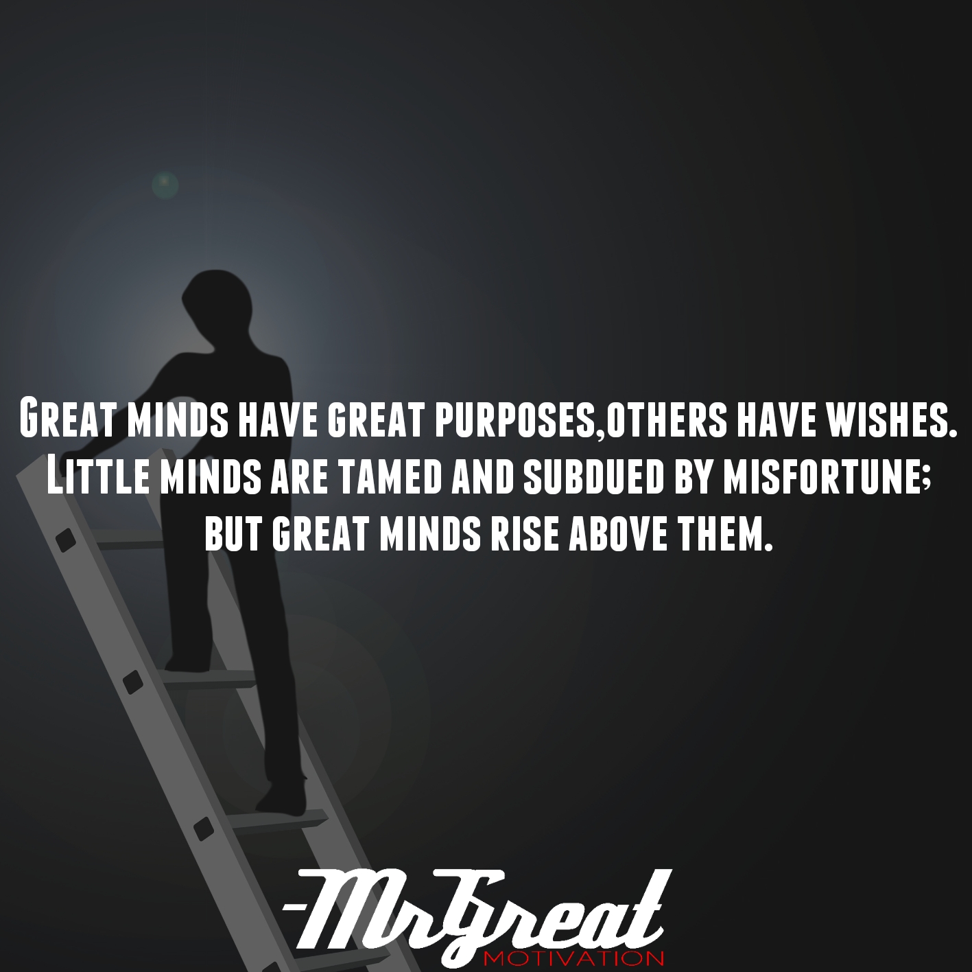 Great minds have great purposes, others have wishes. Little minds are ...