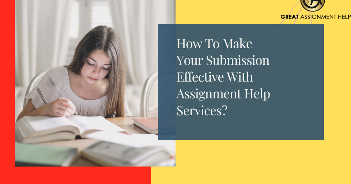 How To Make Your Submission Effective With Assignment Help Services ...