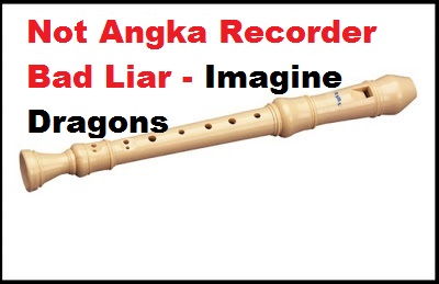 Not Angka Recorder Bad Liar - Imagine Dragons - CalonPintar.Com