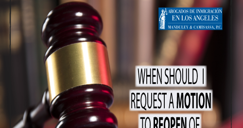 WHEN SHOULD I REQUEST A MOTION TO REOPEN OF IMMIGRATION CASE?