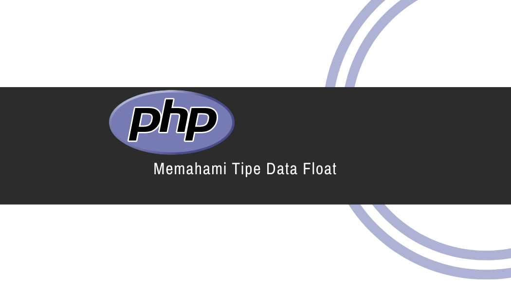 Memahami Tipe Data Float pada PHP Memahami Tipe Data Float pada PHP