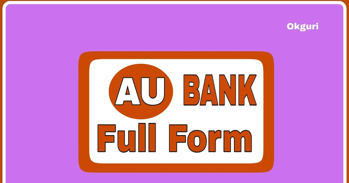 Au Bank Full Form in Hindi - पूरी जानकारी - OkGuri