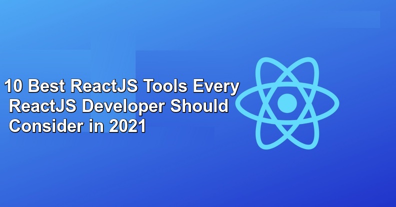 10 Best Reactjs Tools Every Reactjs Developer Should Consider In 2021