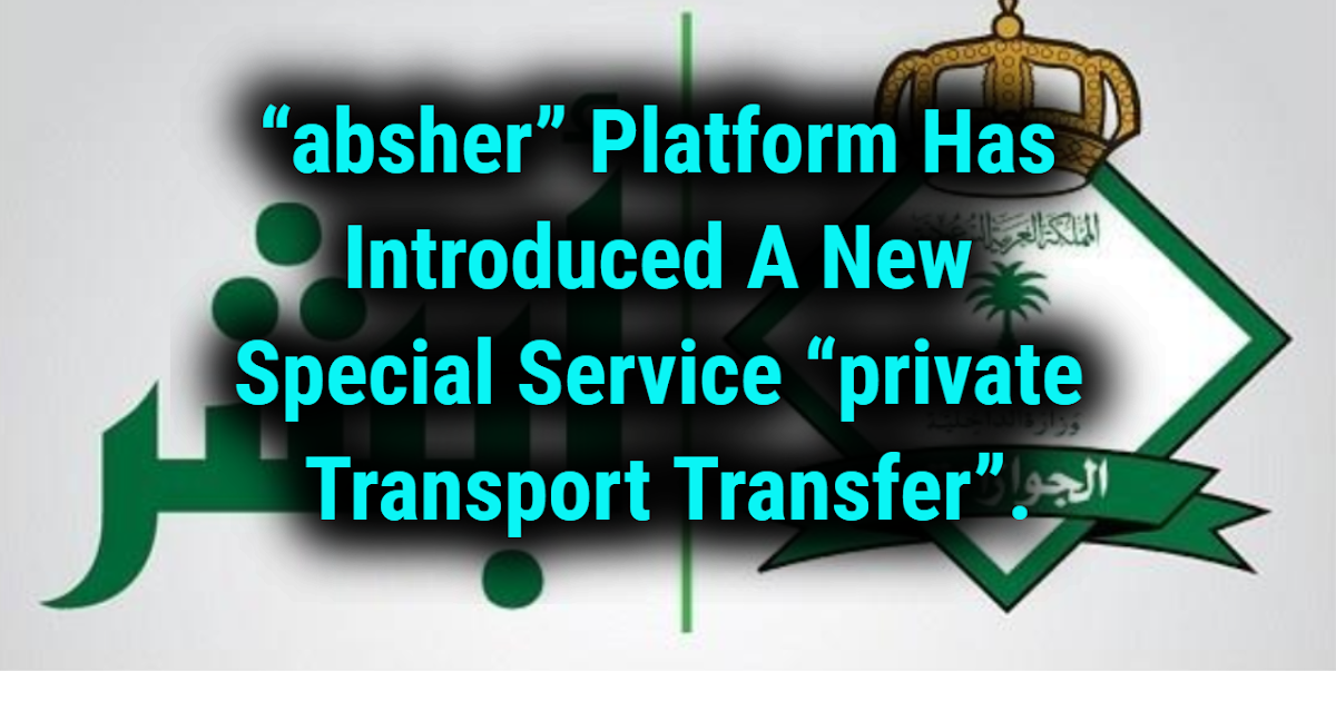 SAUDI IQAMA HELPER: “absher” Platform Has Introduced A New Special ...