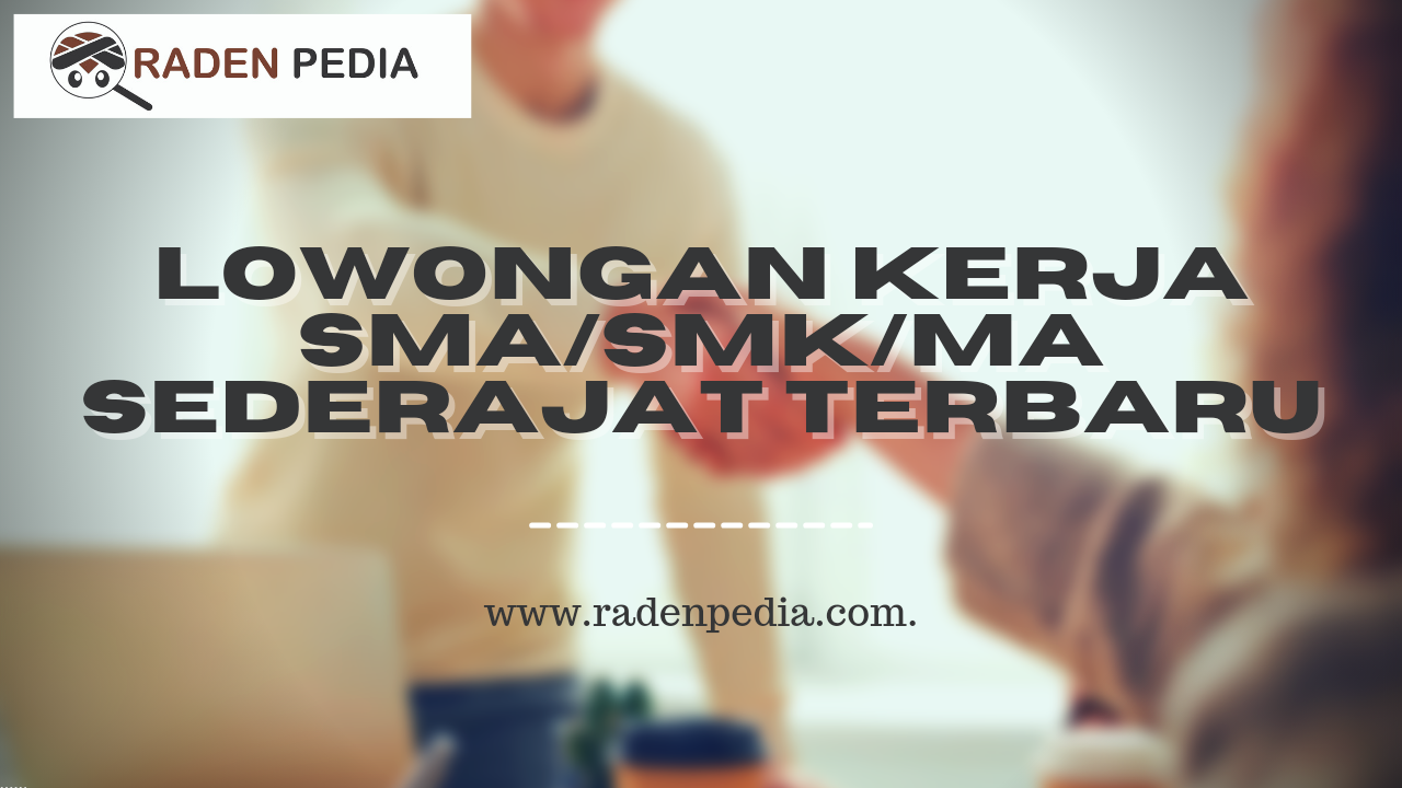 Lowongan Kerja SMA/SMK/MA Sederajat Terbaru - Raden Pedia