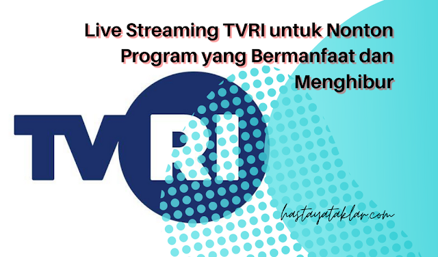 Live Streaming TVRI untuk Nonton Program yang Bermanfaat dan Menghibur ...