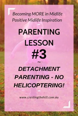 PARENTING LESSON #3 ~ DETACHMENT PARENTING - Cresting The Hill