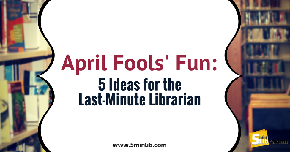 5 Minute Librarian: April Fools' Fun: 5 Ideas for the Last Minute Librarian
