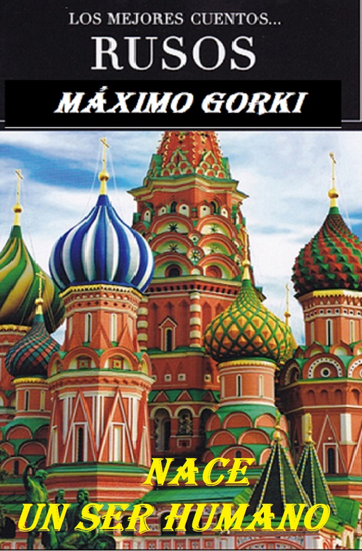 MÁXIMO GORKI (NACE UN SER HUMANO)}
