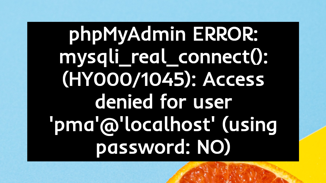 phpMyAdmin ERROR: mysqli_real_connect(): (HY000/1045): Access denied ...