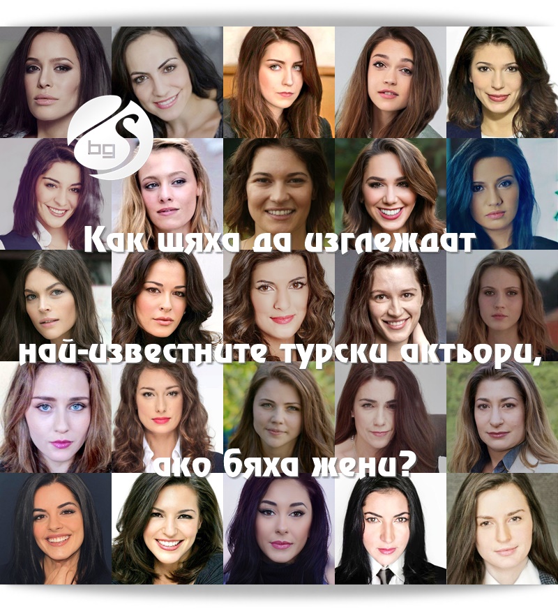 Как щяха да изглеждат най известните турски актьори ако бяха жени