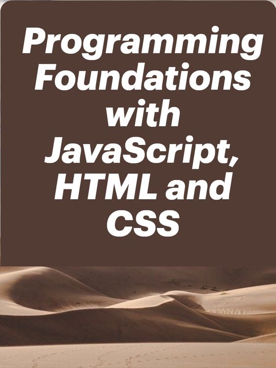 Programming Foundations with JavaScript, HTML and CSS Programming Foundations with JavaScript, HTML and CSS