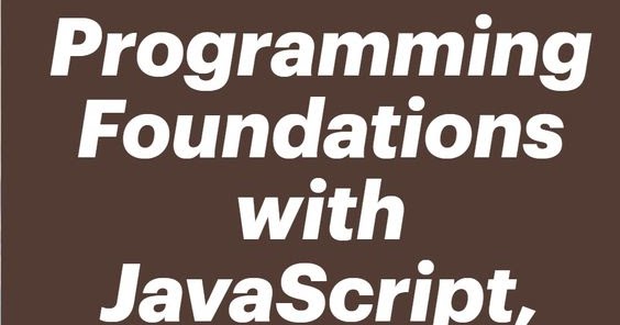Programming Foundations with JavaScript, HTML and CSS Programming Foundations with JavaScript, HTML and CSS