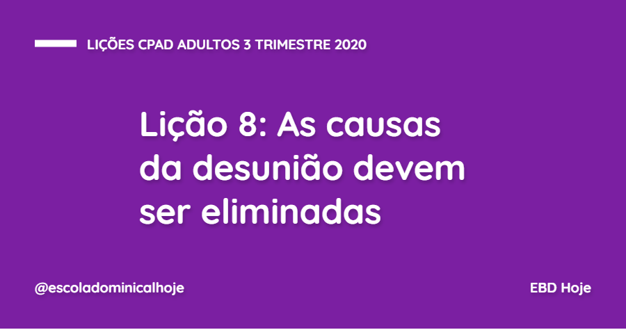 Lição 8: As Causas Da Desunião Devem Ser Eliminadas - CPAD 3 Trimestre 2020