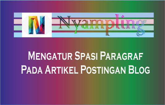 Mengatur Spasi Paragraf Pada Artikel Postingan Blog - Nyampling