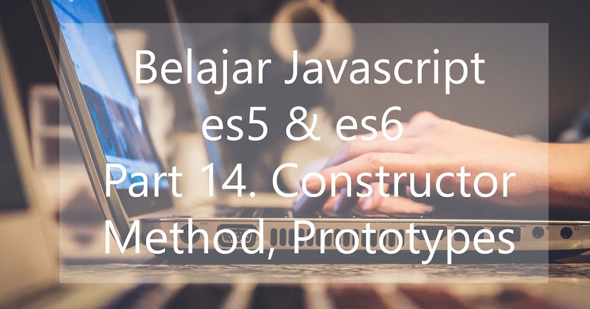 Belajar Javascript Es5 Dan Es6 Part 14 Object Constructor Functions Method And Prototypes