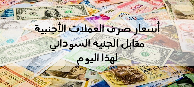 أسعارصرف العملات الاجنبية مقابل الجنيه السوداني ليوم الثلاثاء الموافق