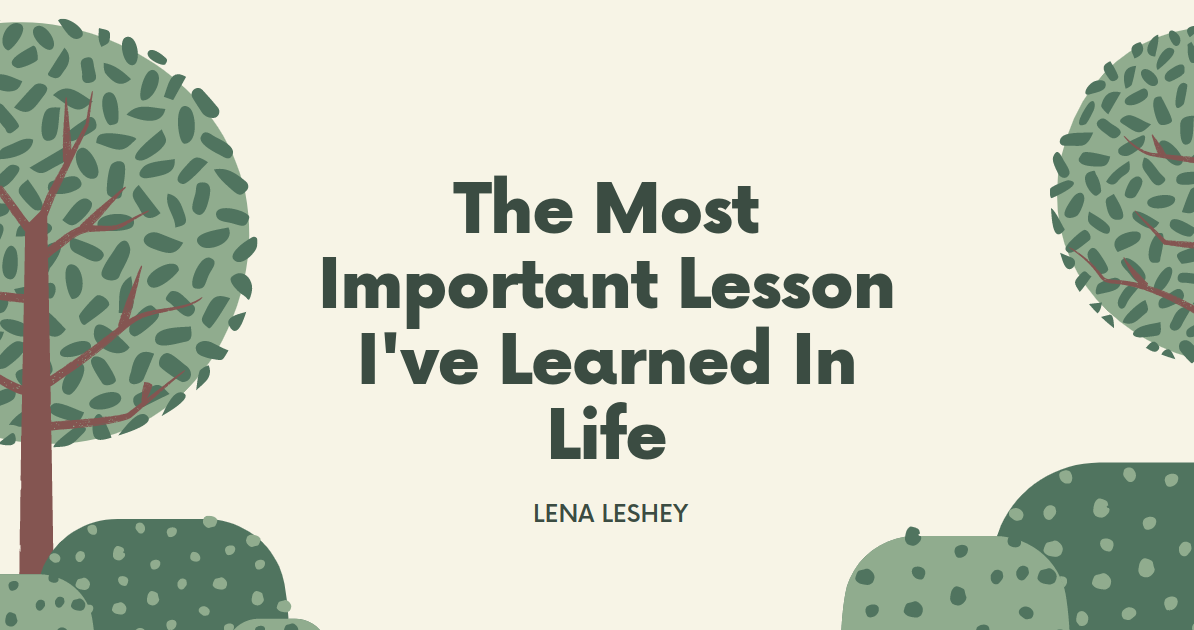 The Most Important Lesson I ve Learned In Life the-most-important-lesson-i-ve-learned-in-life