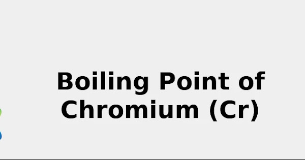 Boiling Point of Chromium (Cr) [& Color, Uses, Discovery ... 2022