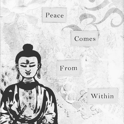 This peace comes from within, exactly as Buddha said, “Peace comes from ...