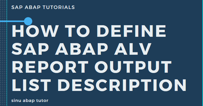 How to Define SAP ABAP ALV Report Output list description