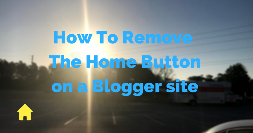 How To Remove The Home Button On A Blogger Site how-to-remove-the-home-button-on-a-blogger-site