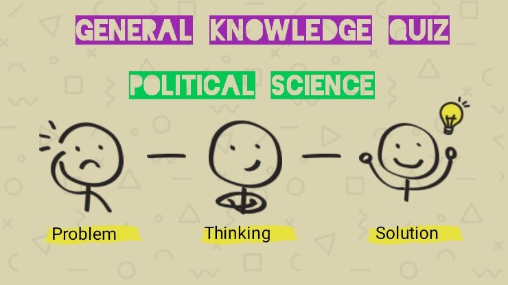 GENERAL KNOWLEDGE QUIZ (POLITICAL SCIENCE QUIZ)