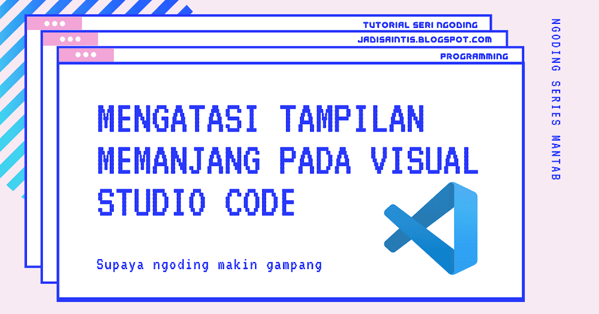 Mengatasi Permasalahan Tampilan Memanjang di Visual Studio Code - Jadi ...