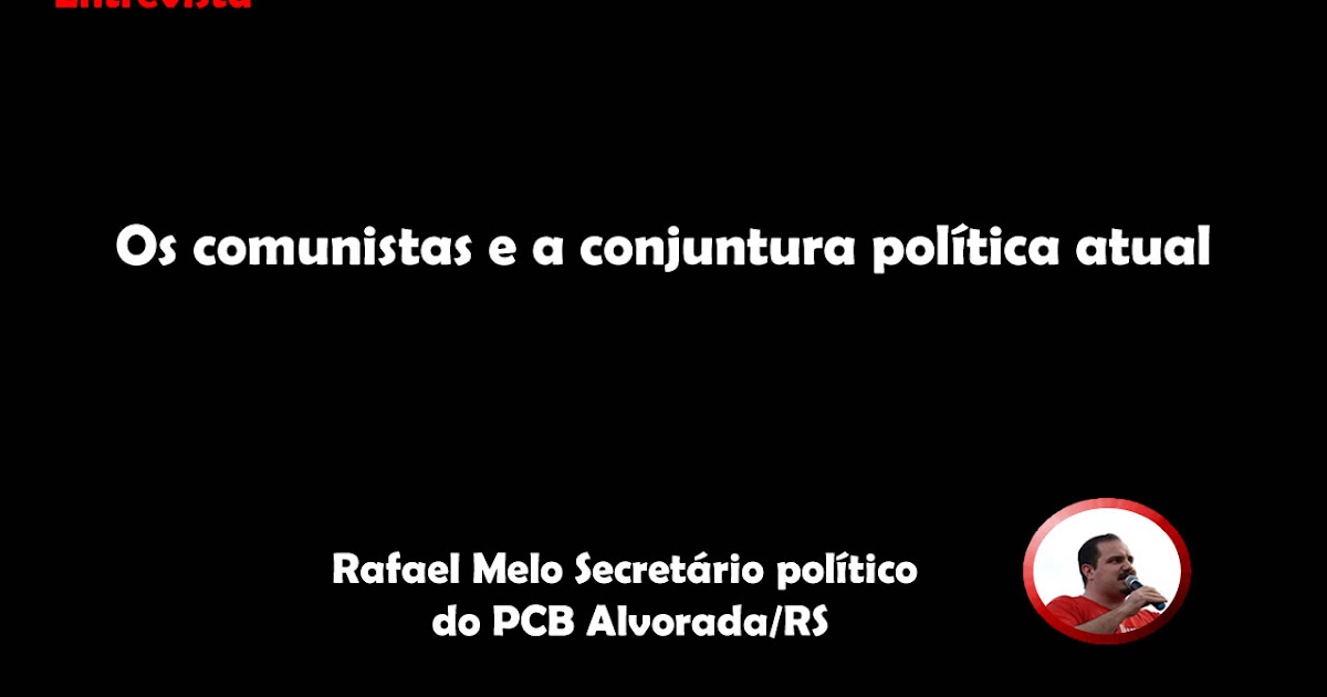 Entrevista com Rafael Melo secretário político do PCB Alvorada/RS | G.E ...