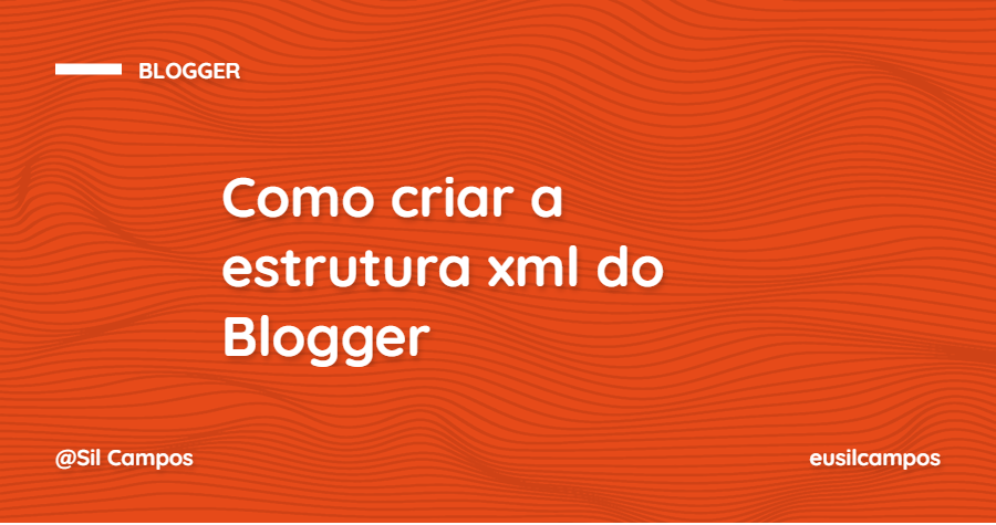 Como criar a estrutura xml do Blogger