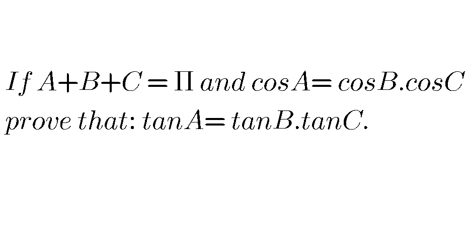 If A+B+C =π and cosA = cosB.cosC, prove that: tanA = tanB + tanC ...