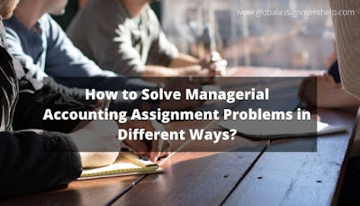How to Solve Managerial Accounting Assignment Problems in Different Ways?