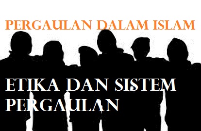Pergaulan Dalam Islam – Etika dan Sistem Pergaulan