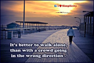 It's better To walk alone, than with a crowd going in the wrong ...