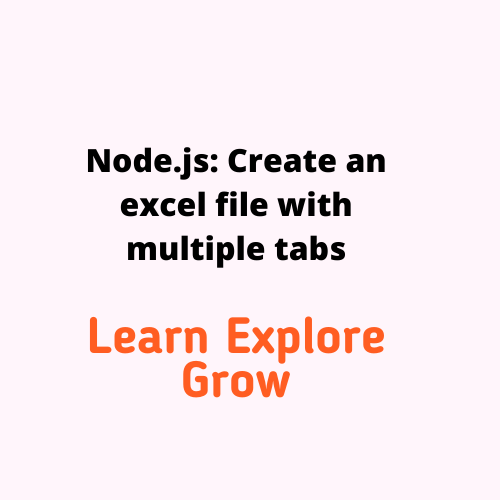 Explore Learn And Grow Nodejs Create An Excel File With Multiple Tabs