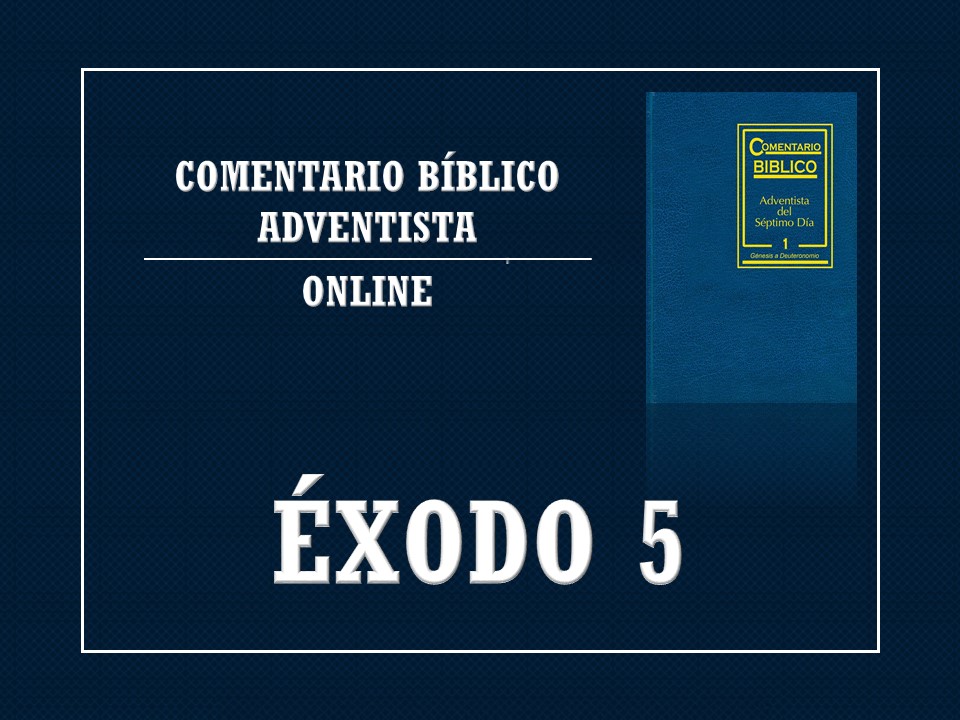 Éxodo 5 | Comentario Bíblico Adventista | La Santa Biblia