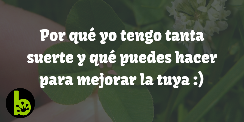 Por qué yo tengo tanta suerte y qué puedes hacer para que la tuya ...
