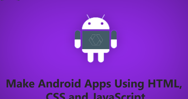 Make Android Apps Using HTML, CSS and JavaScript Make Android Apps Using HTML, CSS and JavaScript